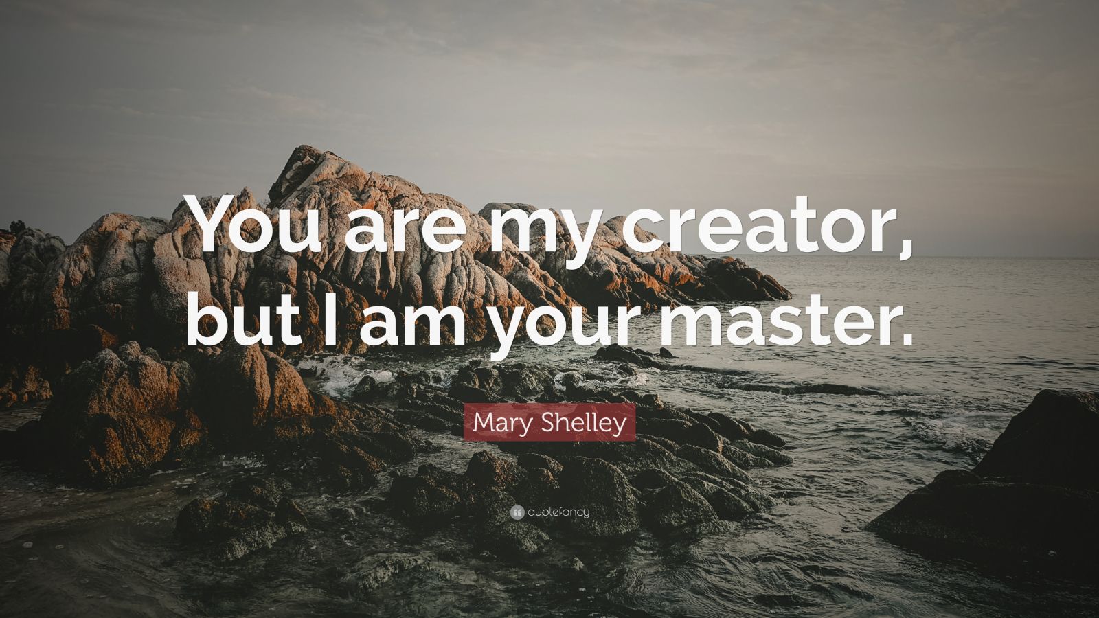 Mary Shelley Quote: “You are my creator, but I am your master.” (16 ...