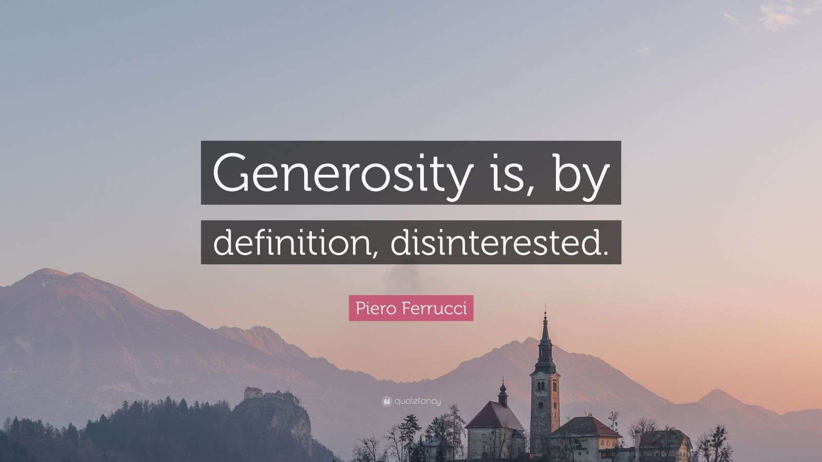 Piero Ferrucci Quote: “Generosity is, by definition, disinterested ...