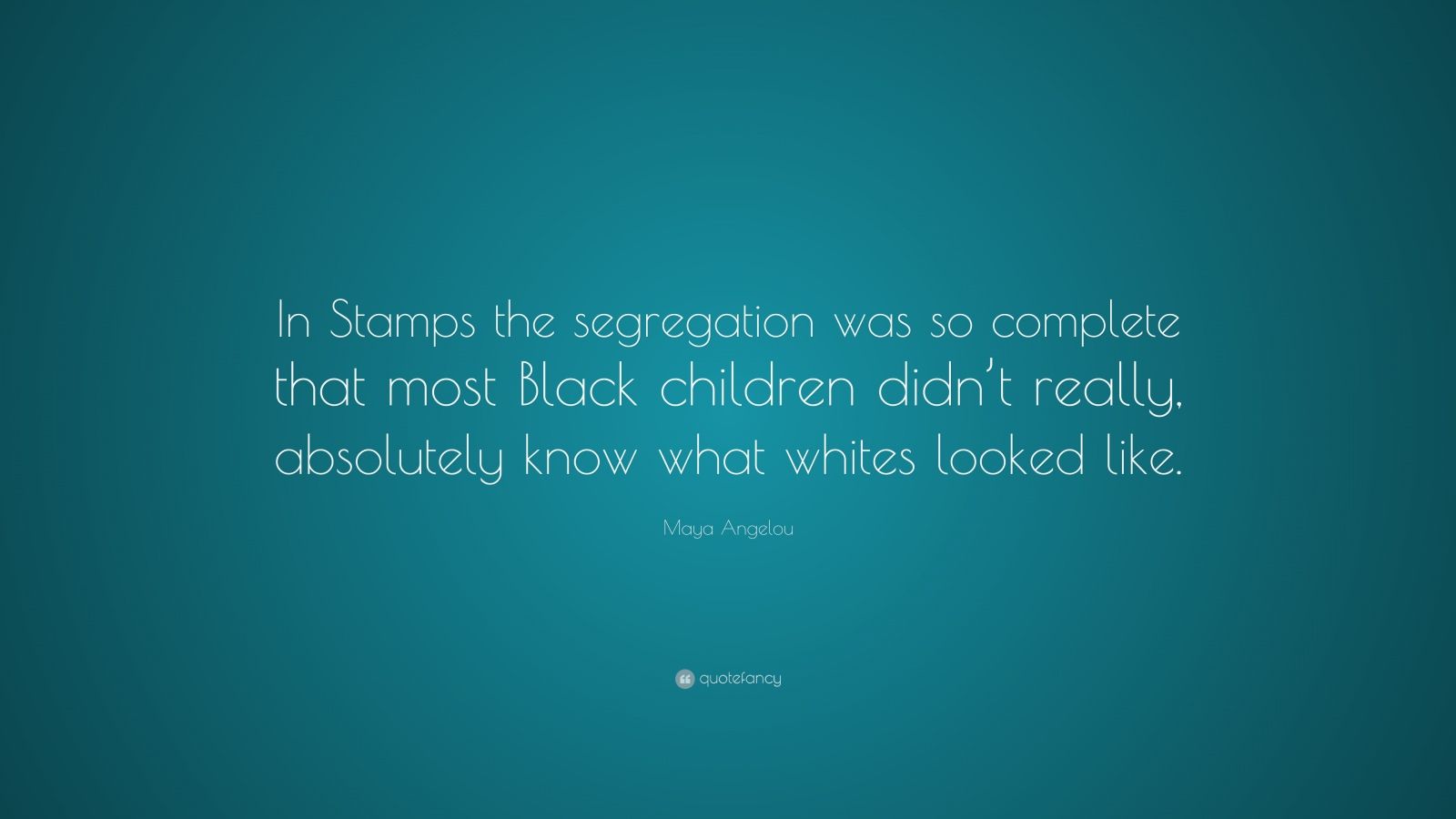 Maya Angelou Quote: “In Stamps the segregation was so complete that ...