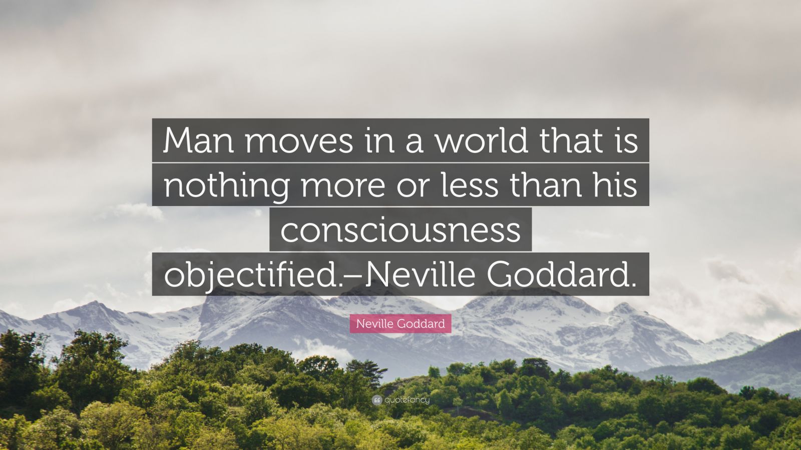 Neville Goddard Quote: “Man moves in a world that is nothing more or ...
