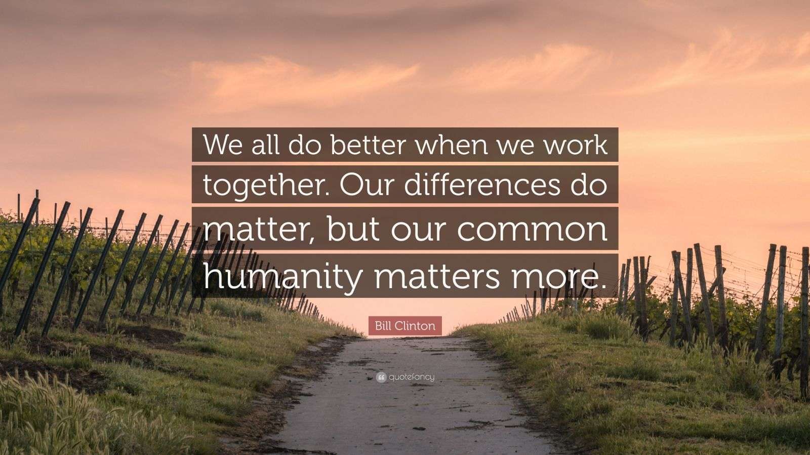 Bill Clinton Quote: “We all do better when we work together. Our ...