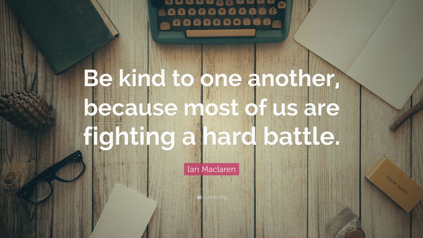 Ian Maclaren Quote: “Be kind to one another, because most of us are ...