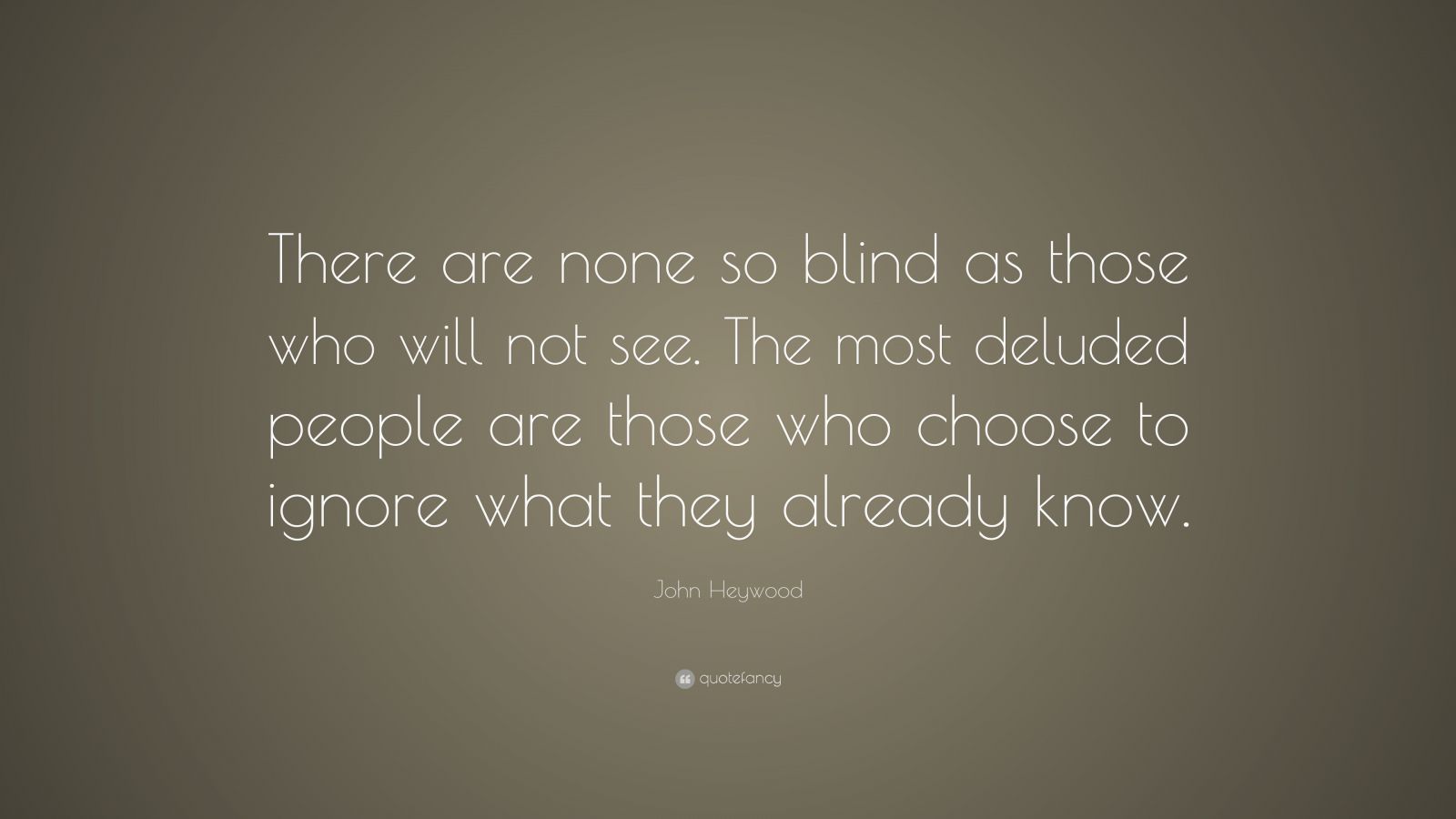 John Heywood Quote: “There are none so blind as those who will not see ...