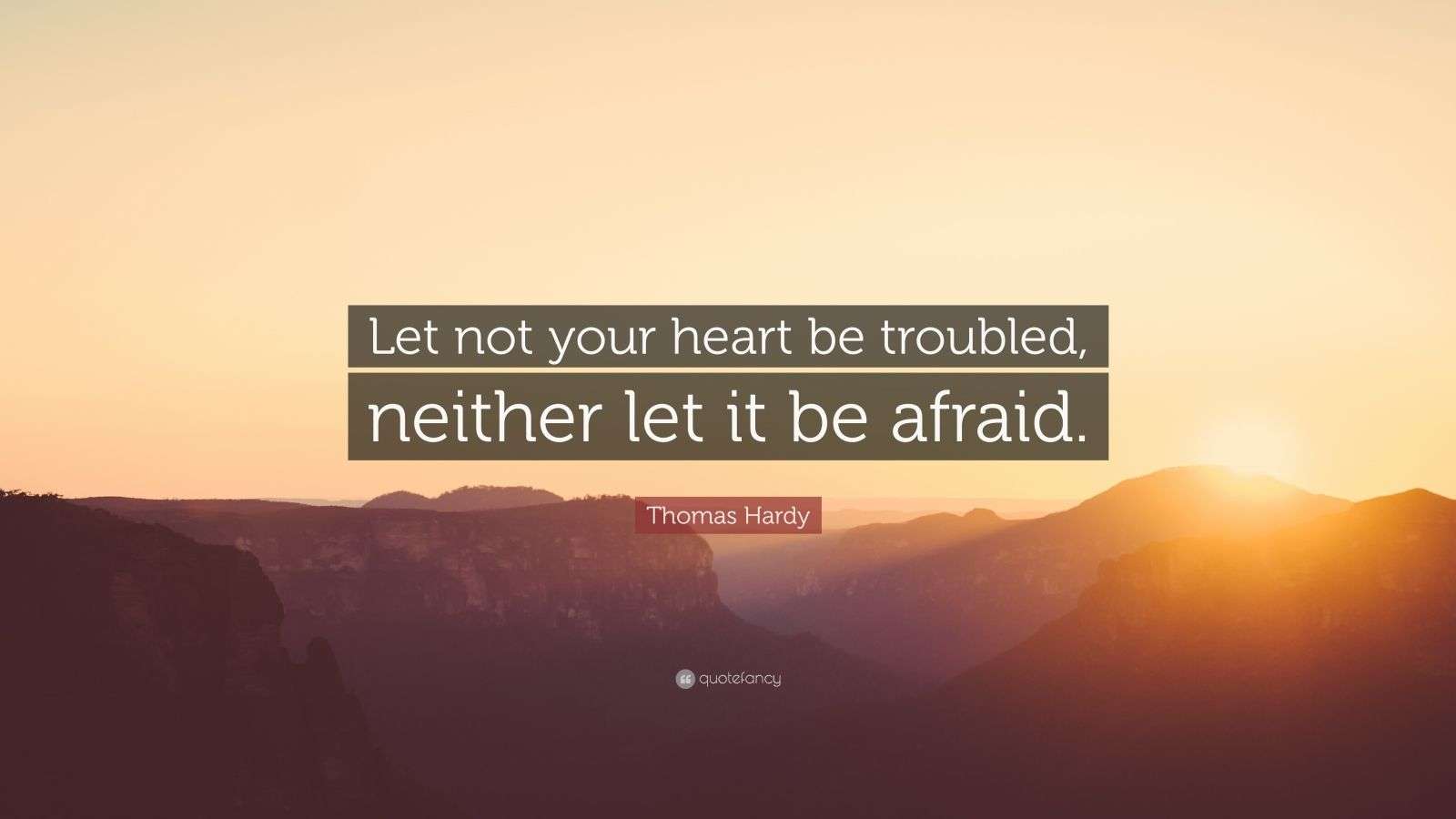 Thomas Hardy Quote: “Let not your heart be troubled, neither let it be ...