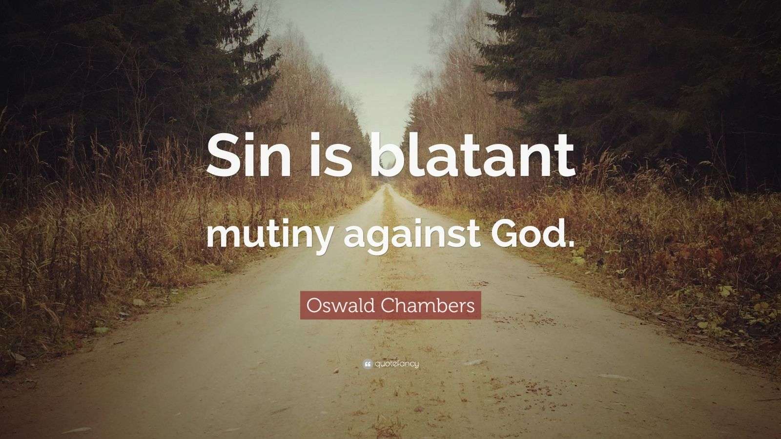 Oswald Chambers Quote: “Sin is blatant mutiny against God.” (10 ...