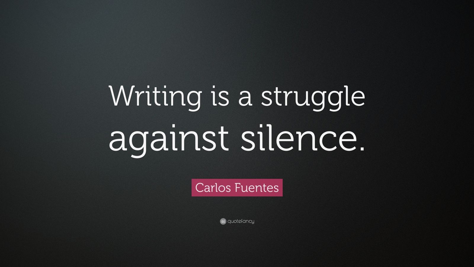 Carlos Fuentes Quote: “Writing is a struggle against silence.” (9 ...