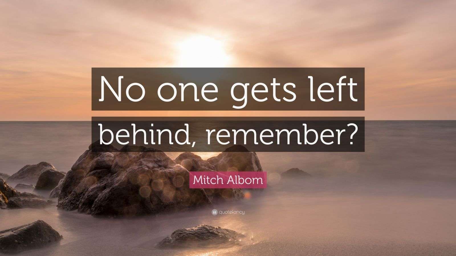 Mitch Albom Quote: “No one gets left behind, remember?” (12 wallpapers ...