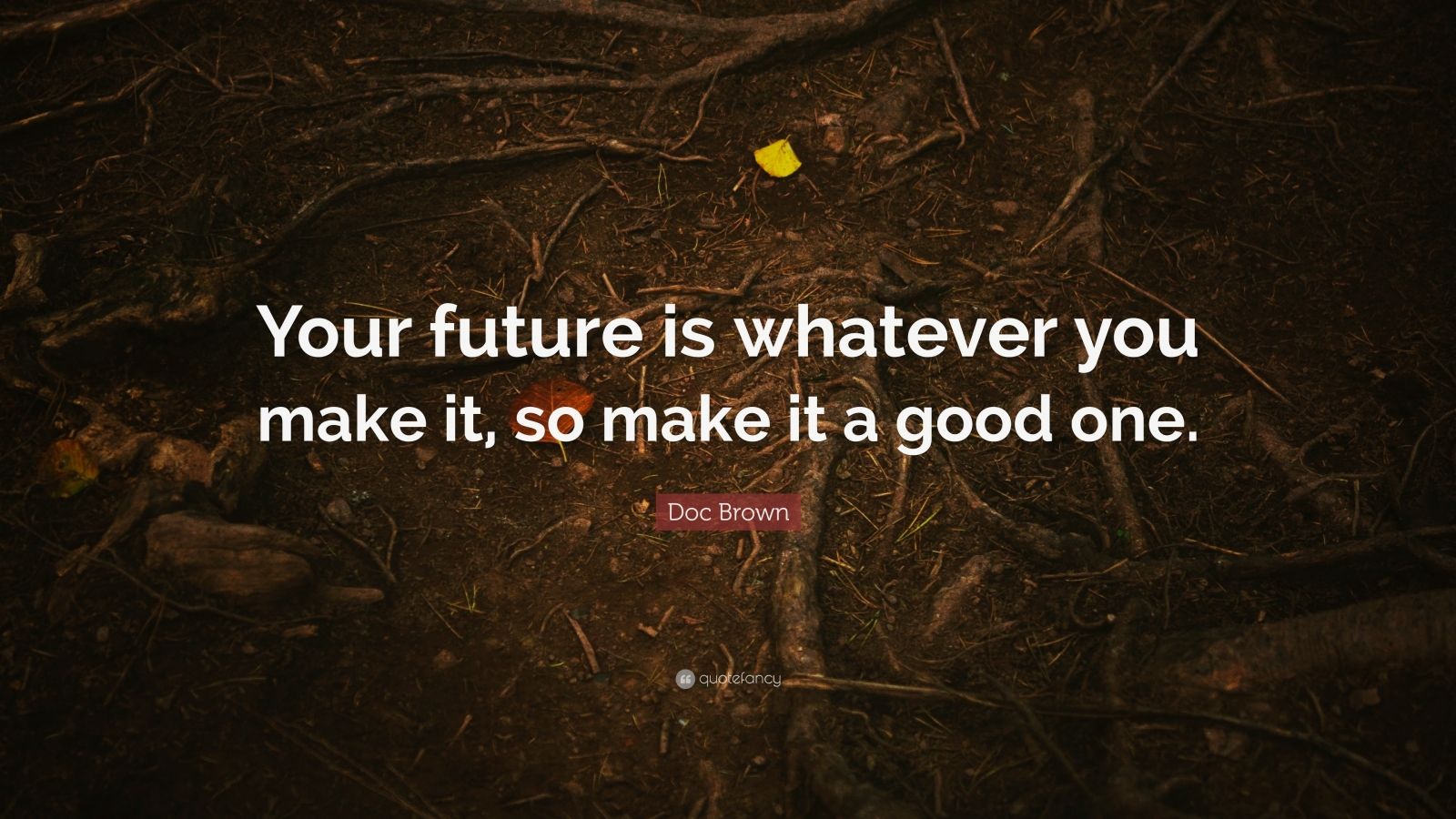 Doc Brown Quote: “Your future is whatever you make it, so make it a ...