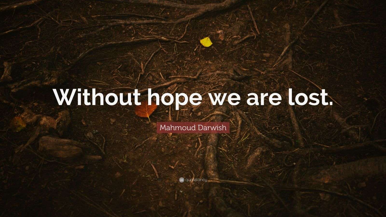 Mahmoud Darwish Quote: “Without hope we are lost.” (12 wallpapers ...