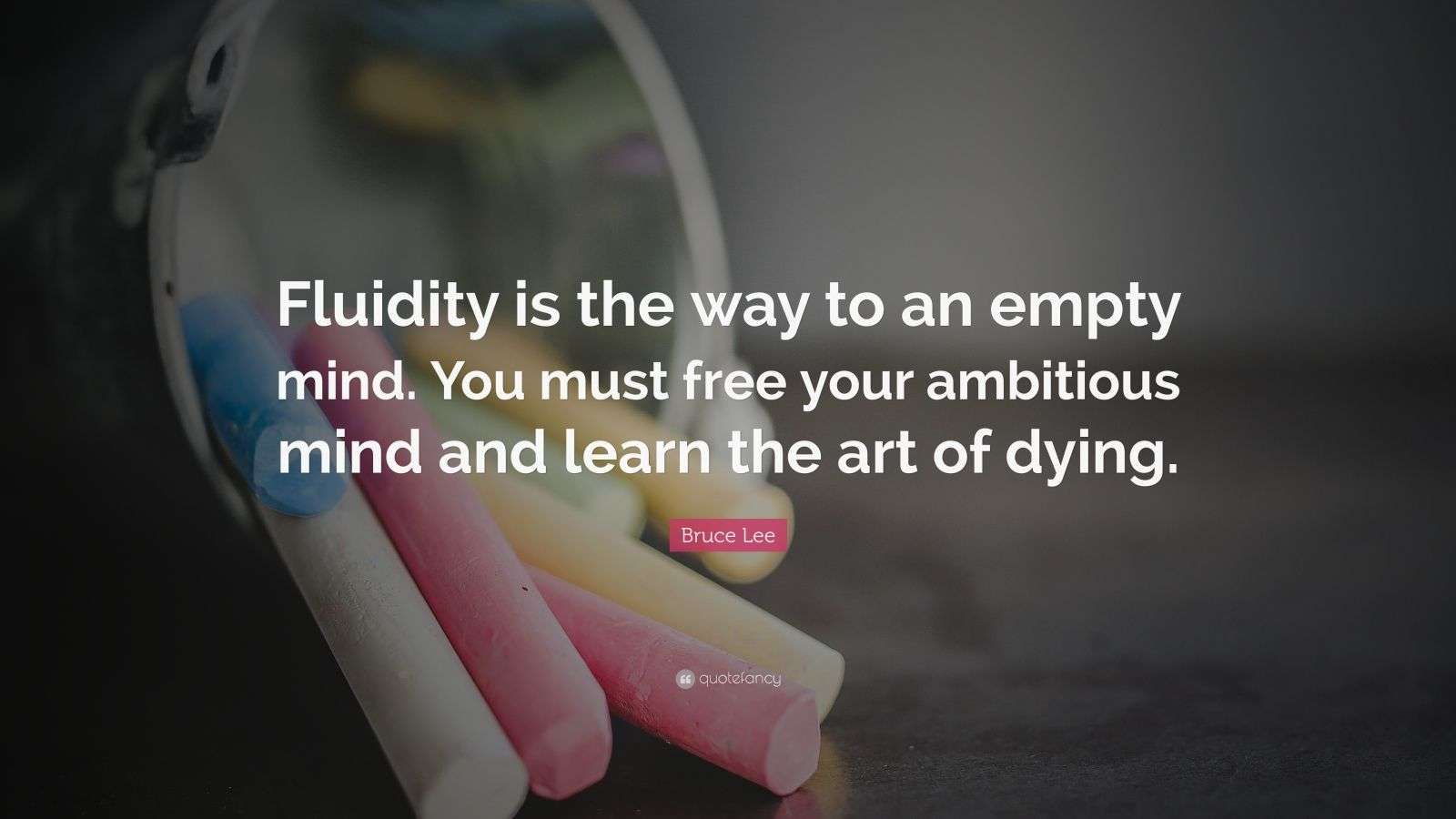 Bruce Lee Quote: “Fluidity is the way to an empty mind. You must free ...