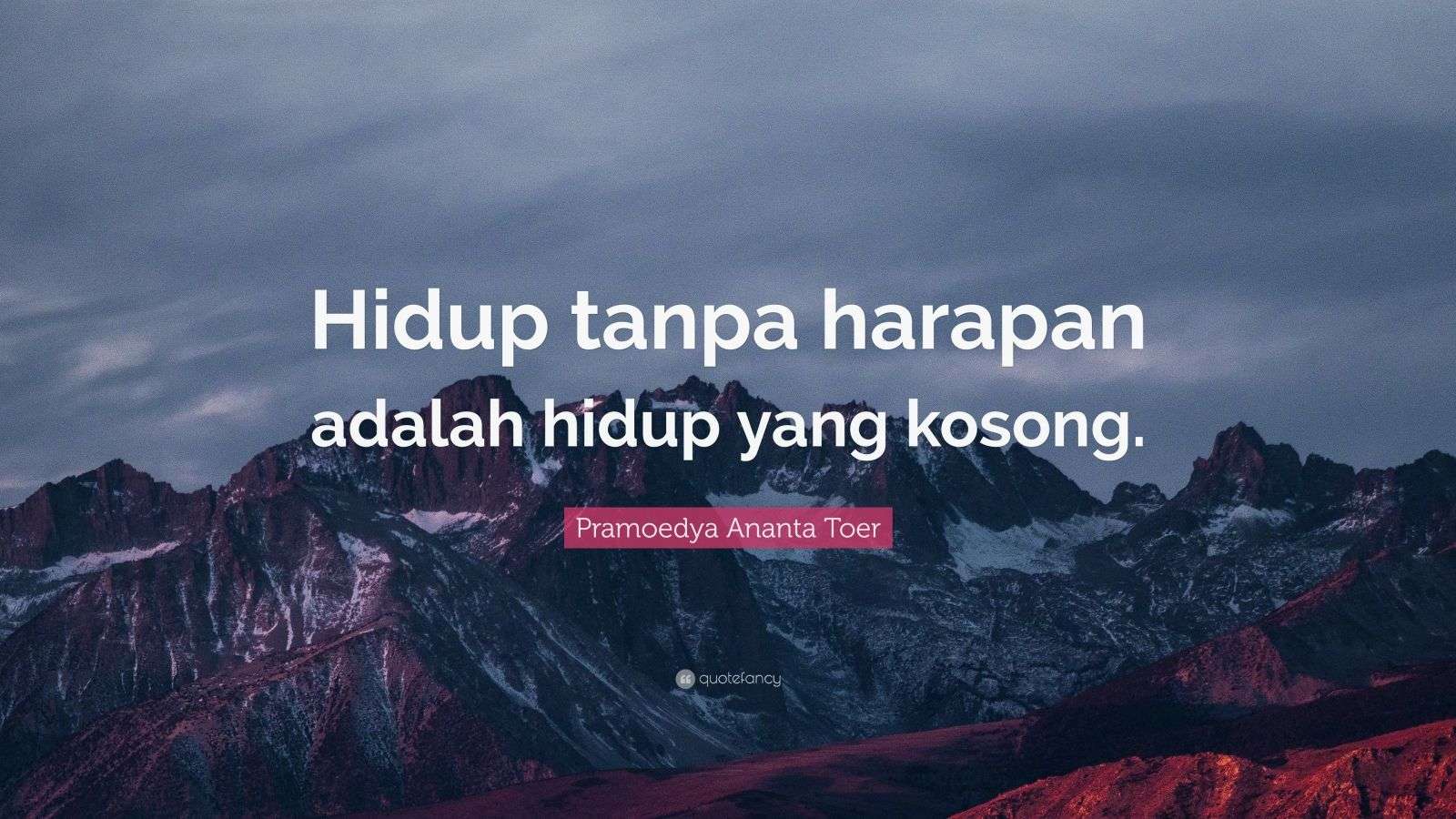 Pramoedya Ananta Toer Quote: “Hidup tanpa harapan adalah hidup yang ...