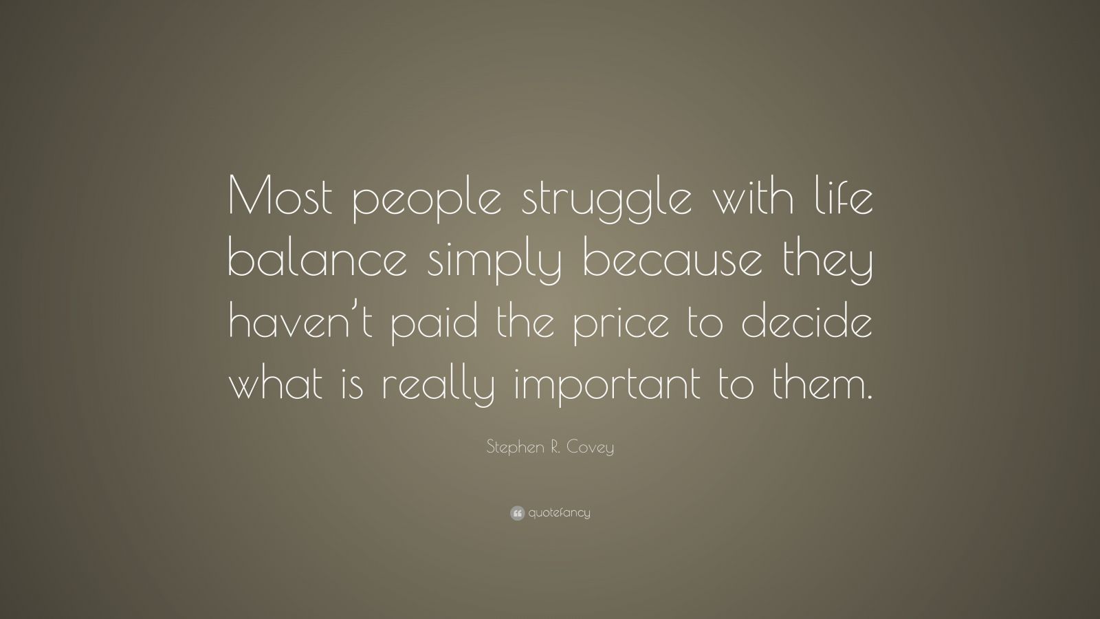 Stephen R. Covey Quote: “Most people struggle with life balance simply ...