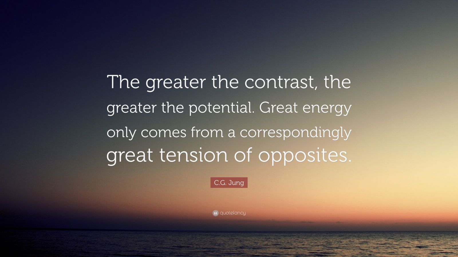 C.G. Jung Quote: “The greater the contrast, the greater the potential ...