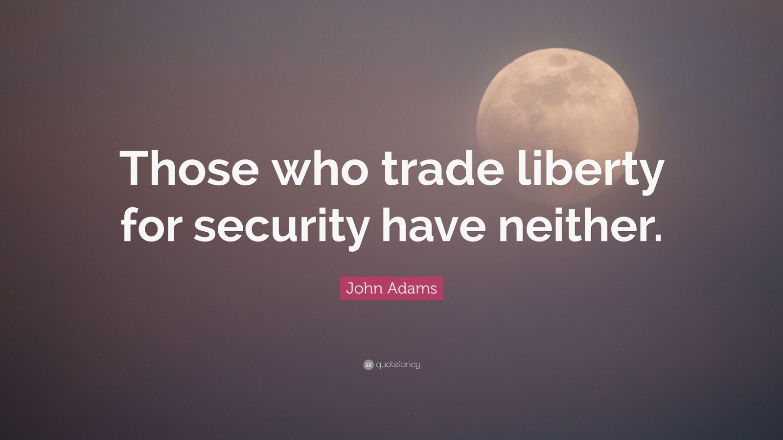 John Adams Quote: “Those who trade liberty for security have neither ...