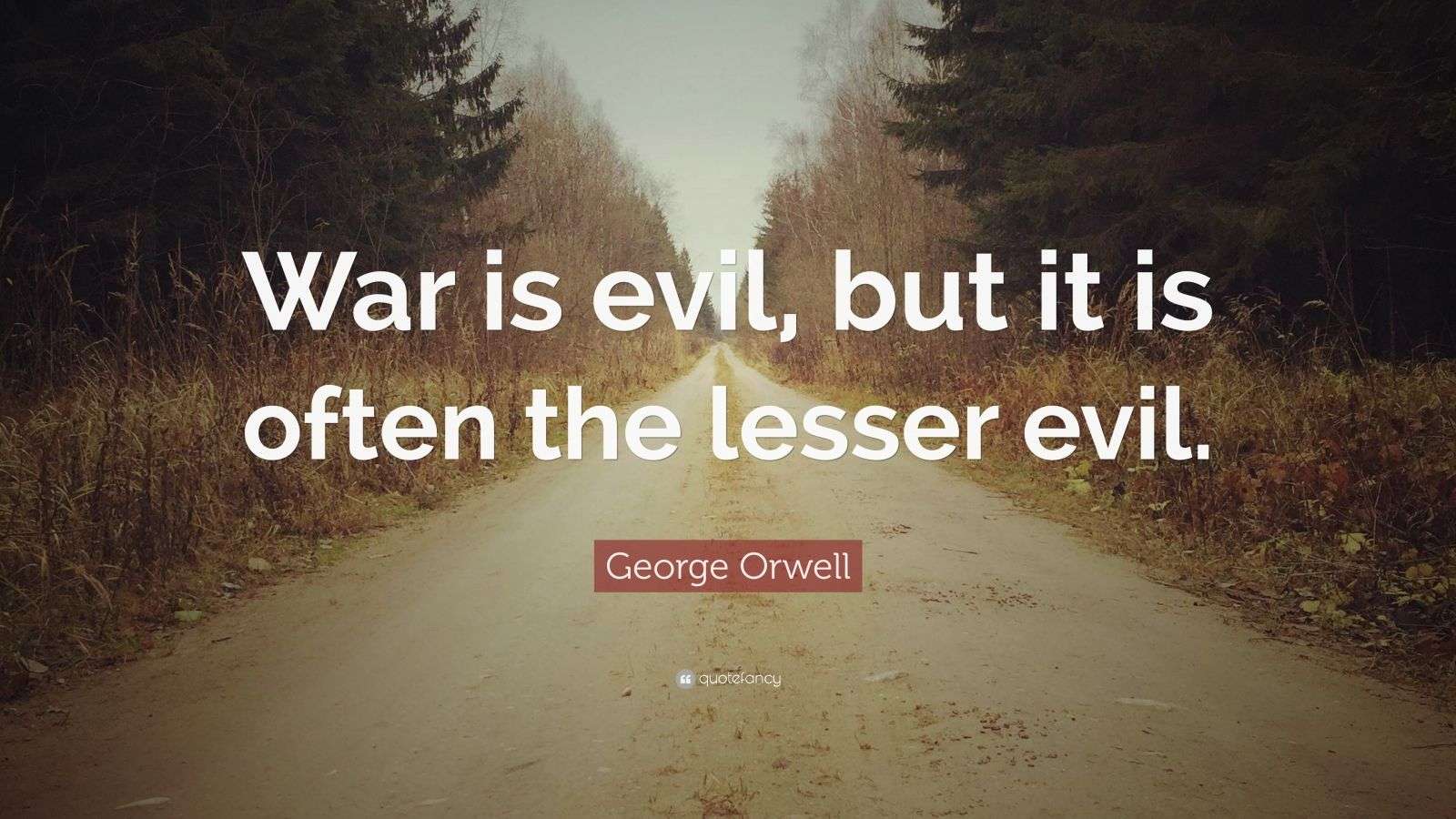 George Orwell Quote: “War is evil, but it is often the lesser evil ...