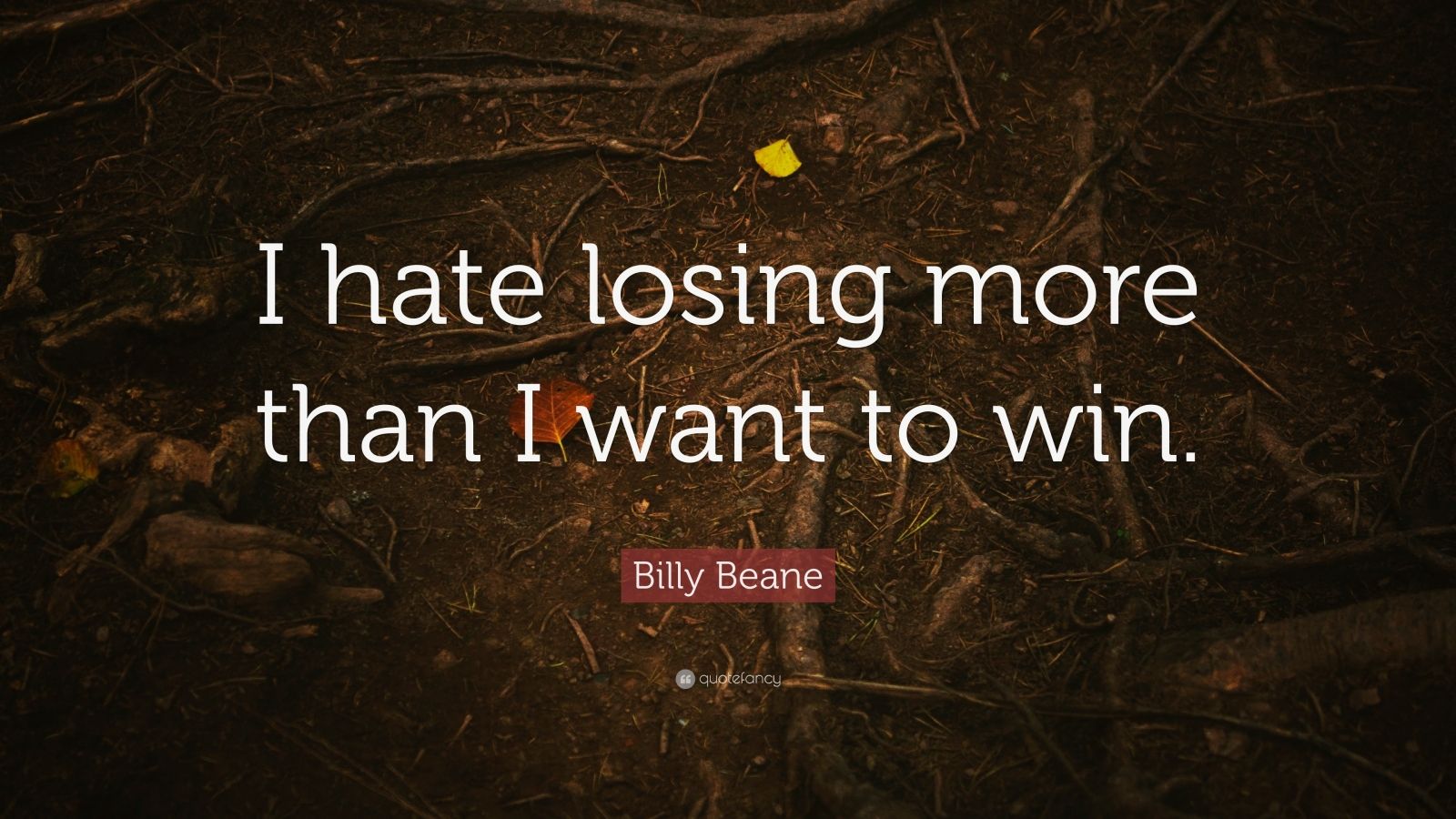 Billy Beane Quote: “I hate losing more than I want to win.” (12 ...
