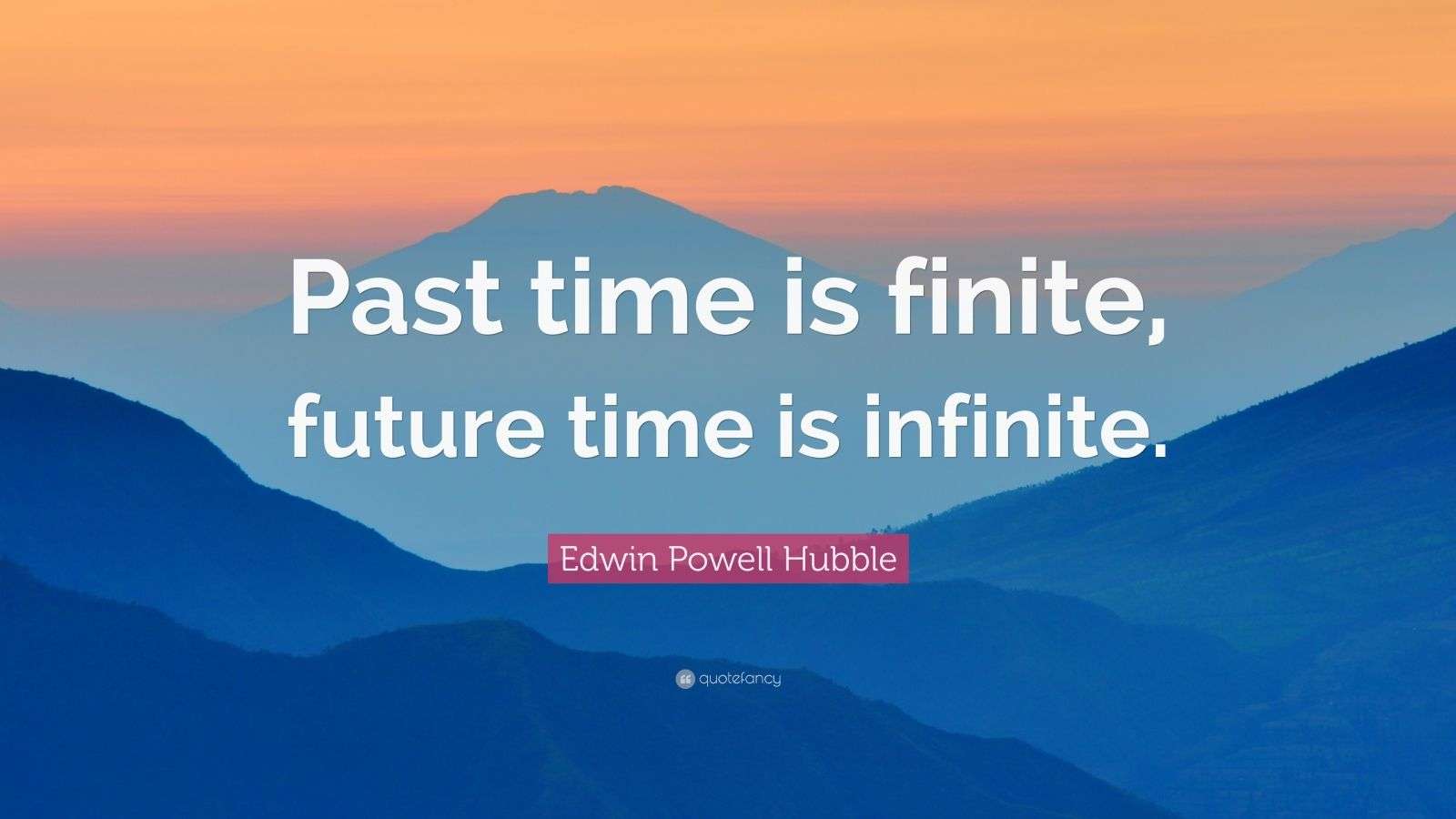 Edwin Powell Hubble Quote: “Past time is finite, future time is ...