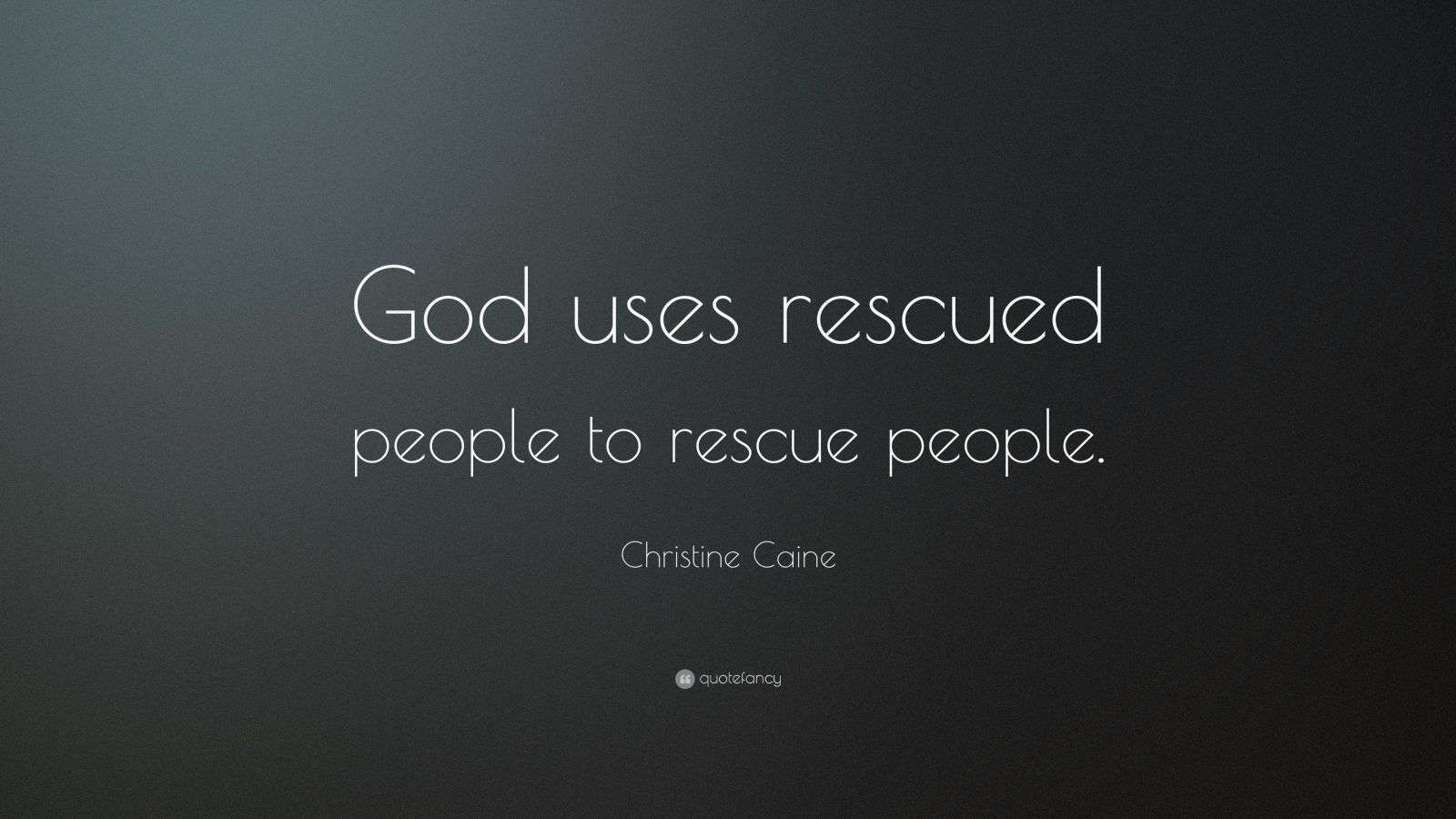 Christine Caine Quote: “God uses rescued people to rescue people.” (10 ...