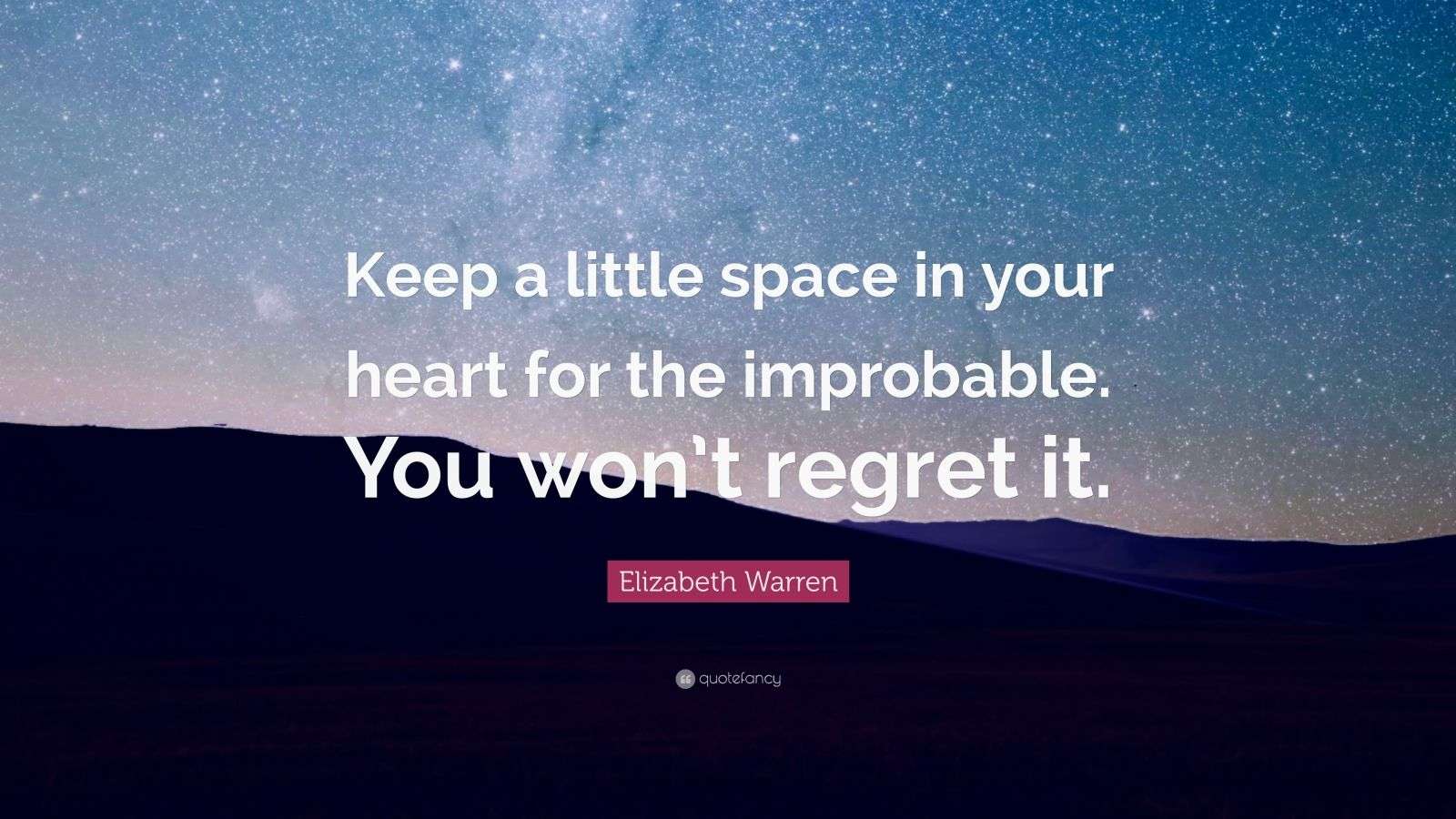 Elizabeth Warren Quote: “Keep a little space in your heart for the ...