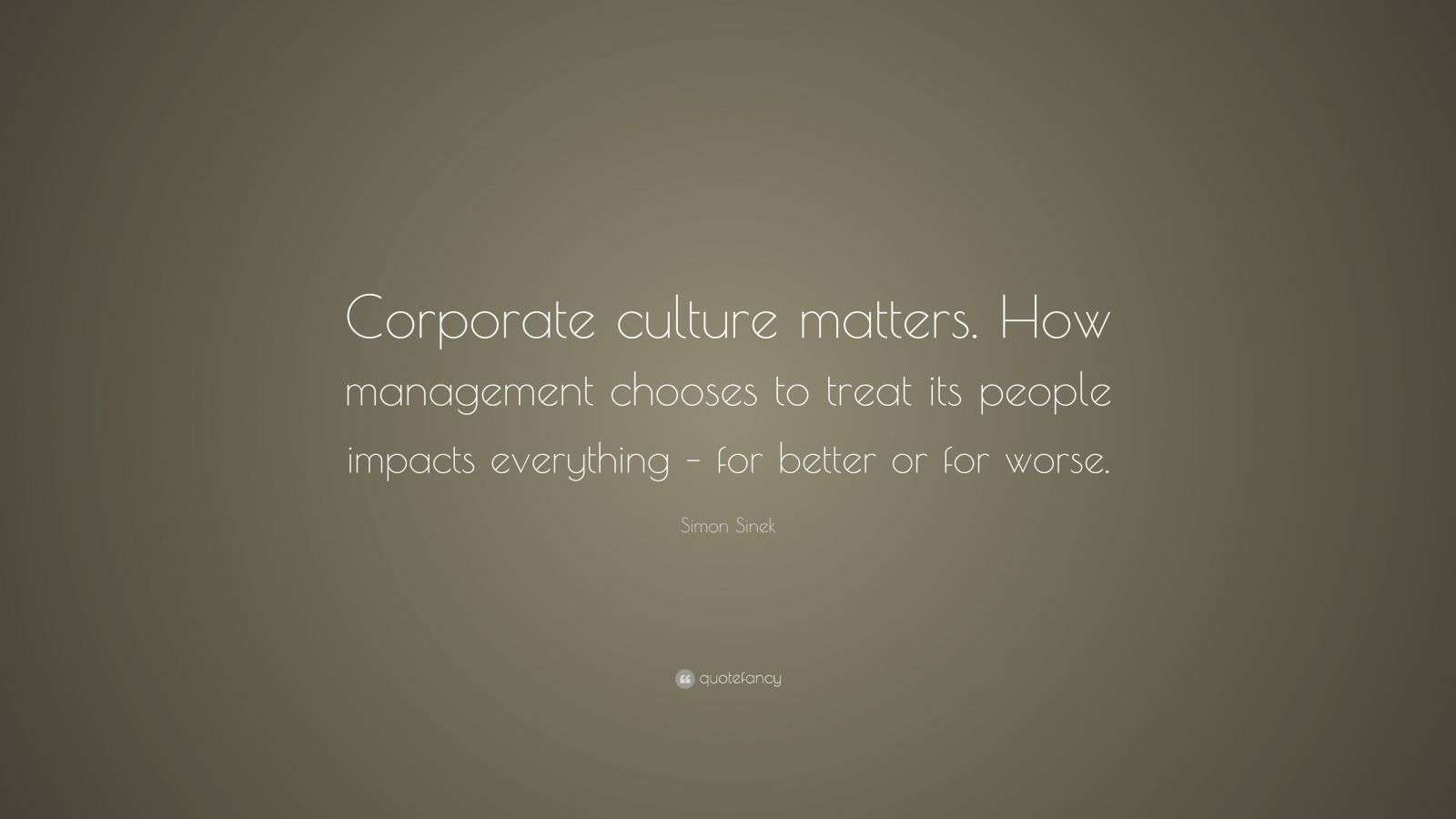Simon Sinek Quote: “Corporate culture matters. How management chooses ...
