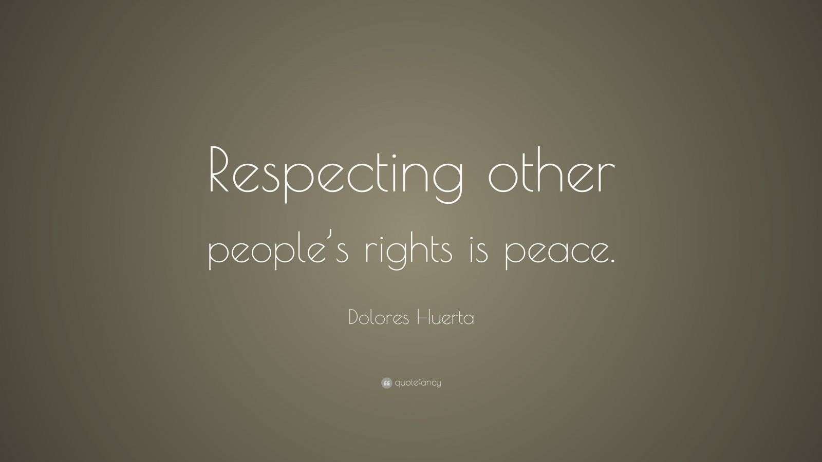 Dolores Huerta Quote: “Respecting other people’s rights is peace.” (7 ...