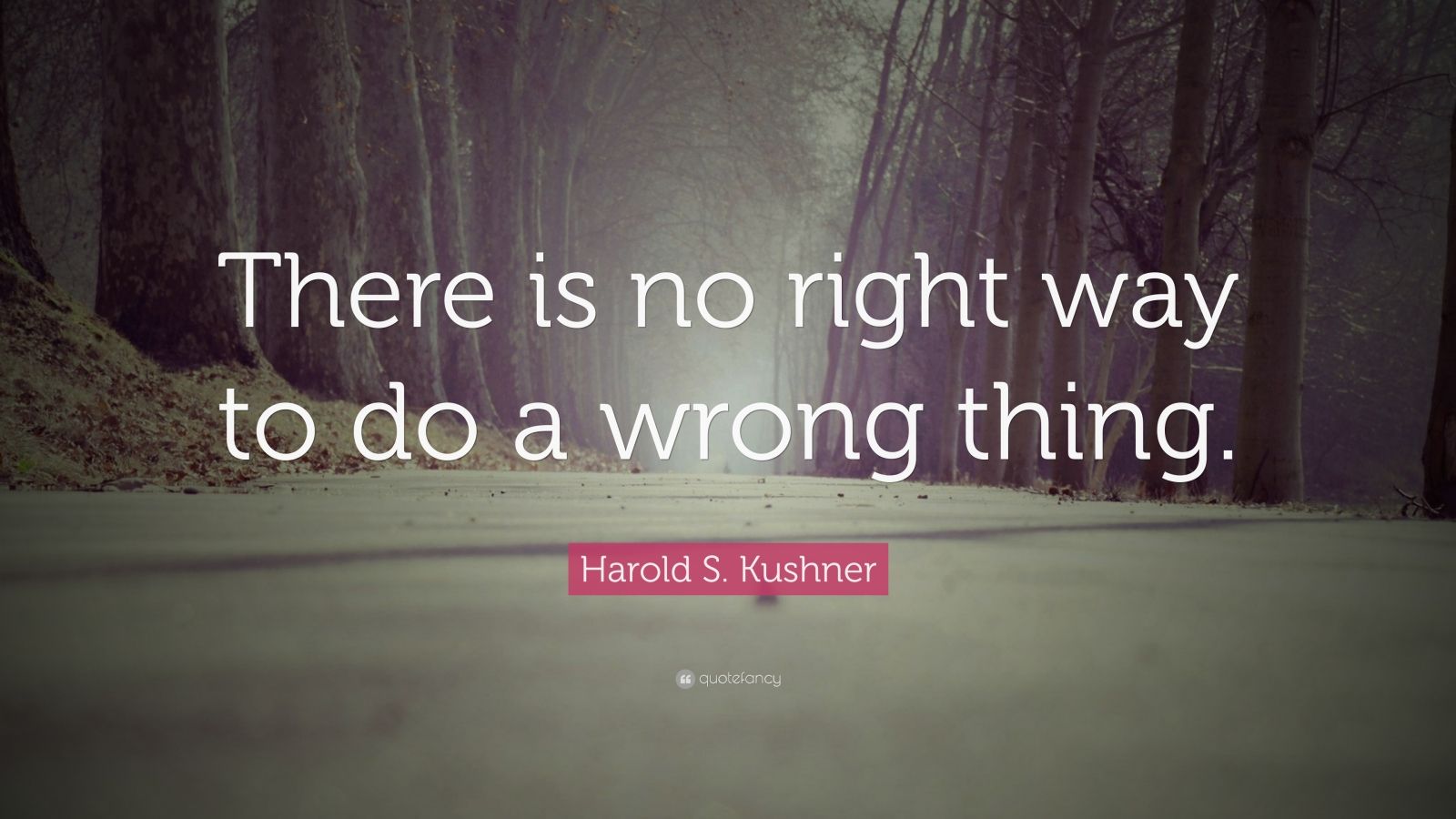 Harold S. Kushner Quote: “There is no right way to do a wrong thing ...