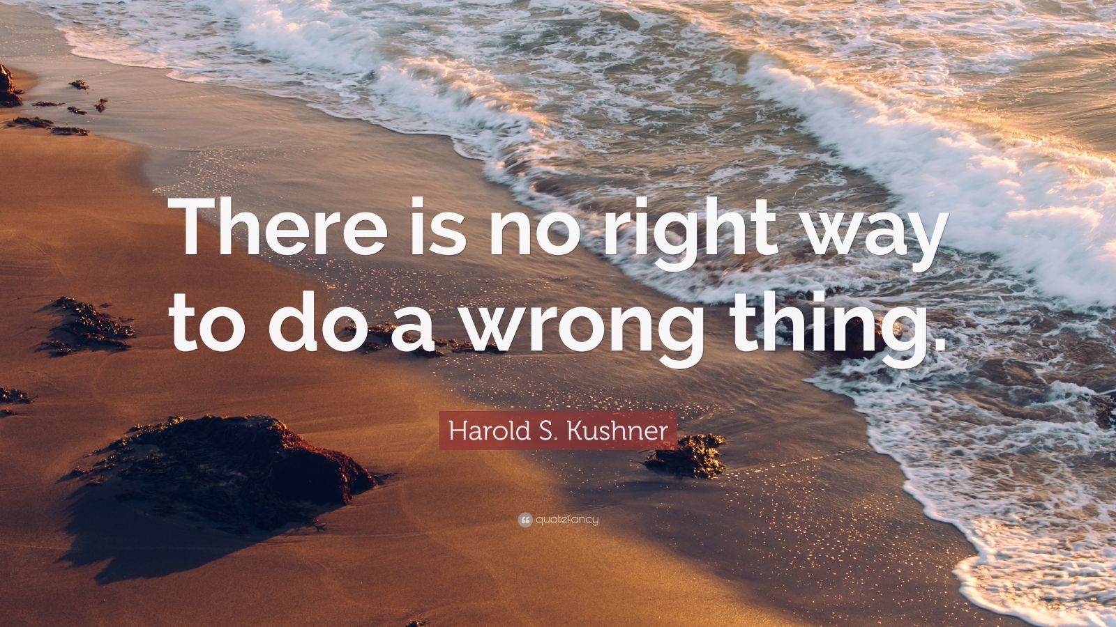 Harold S. Kushner Quote: “There is no right way to do a wrong thing ...
