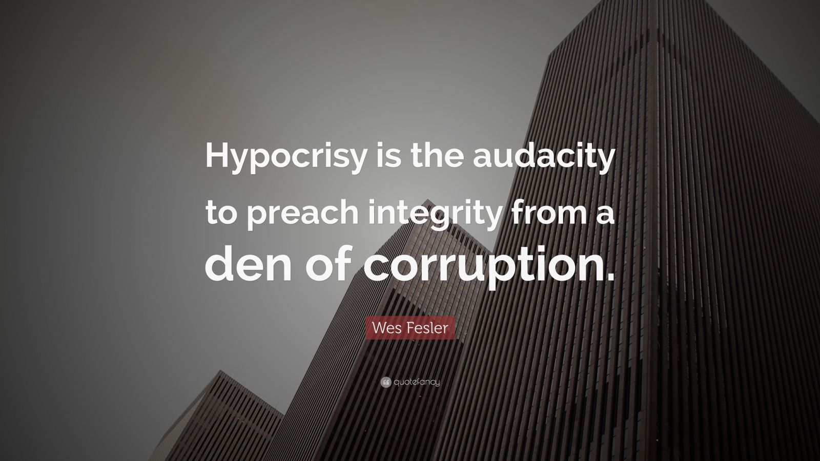 Wes Fesler Quote: “Hypocrisy is the audacity to preach integrity from a ...