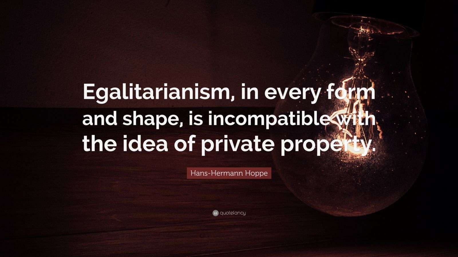 Hans-Hermann Hoppe Quote: “Egalitarianism, in every form and shape, is ...