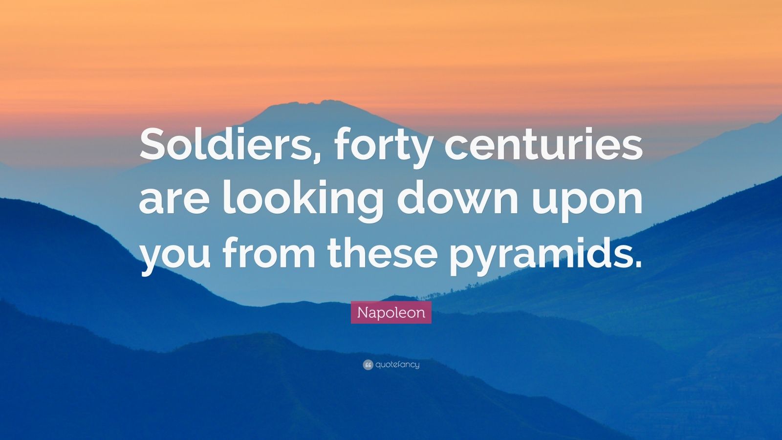 Napoleon Quote: “Soldiers, forty centuries are looking down upon you ...