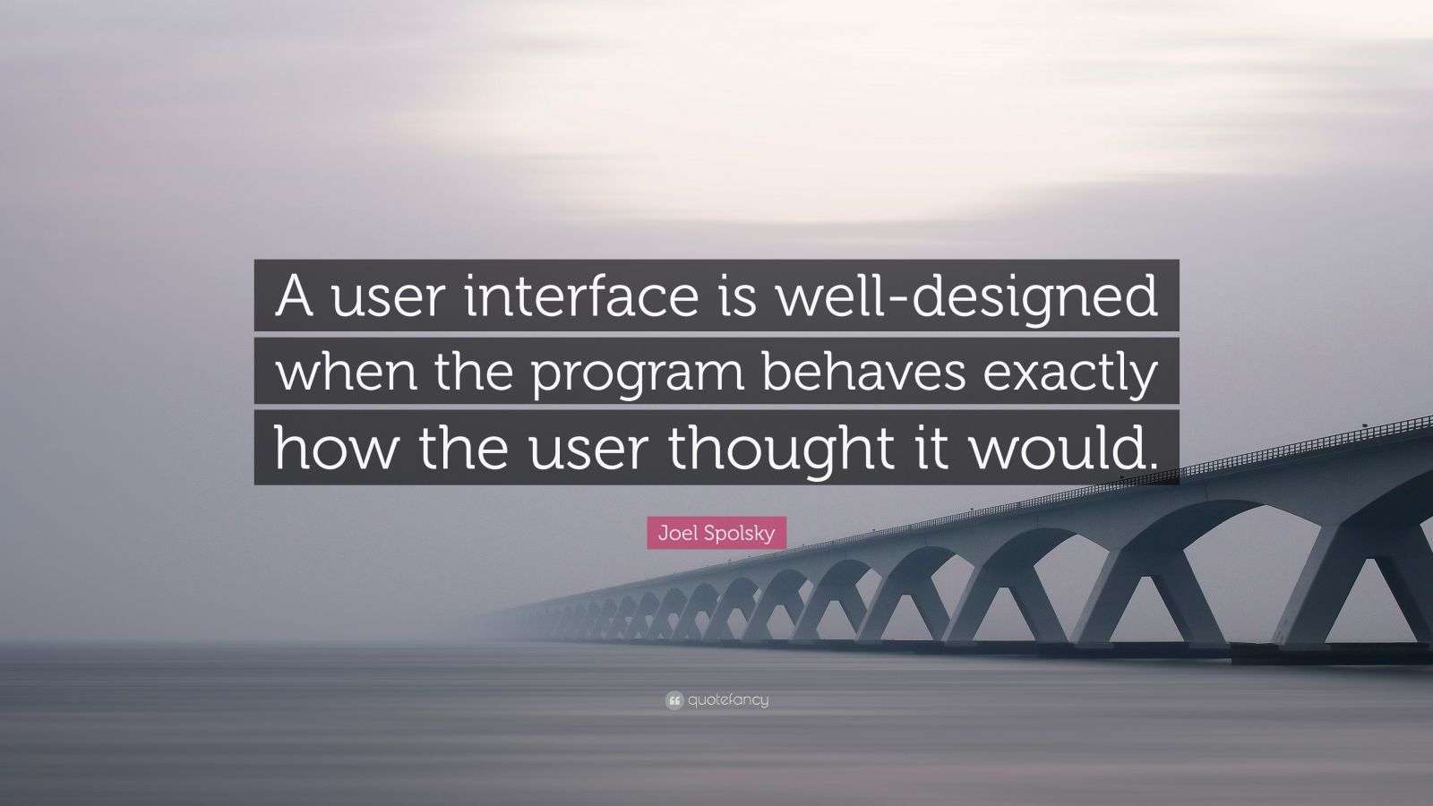 Joel Spolsky Quote: “A user interface is well-designed when the program ...