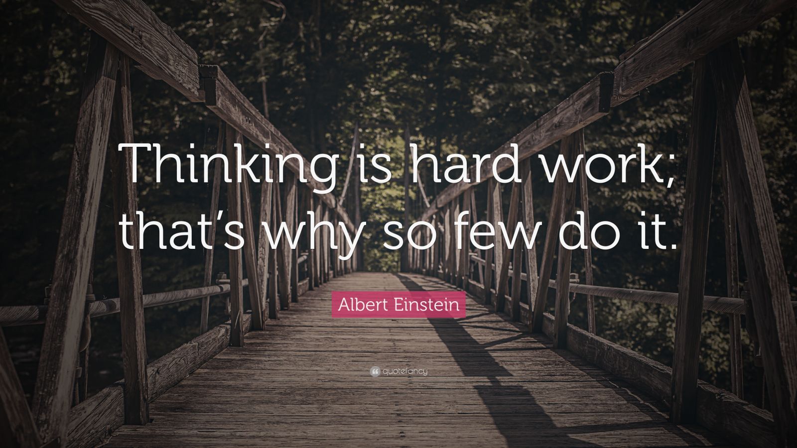 Albert Einstein Quote: “Thinking is hard work; that’s why so few do it ...