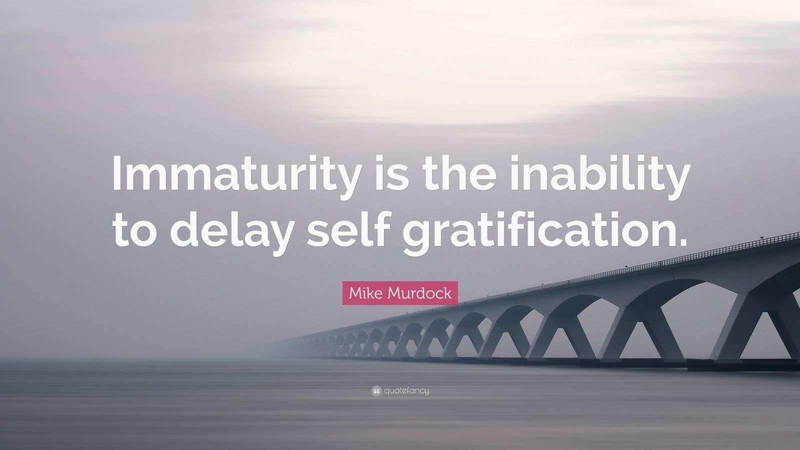 Mike Murdock Quote: “Immaturity is the inability to delay self ...