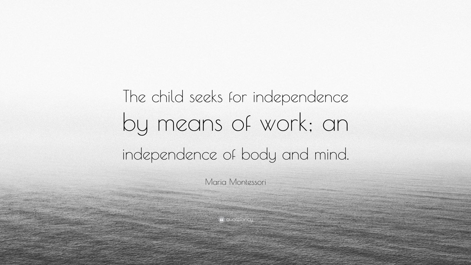 Maria Montessori Quote: “The child seeks for independence by means of ...