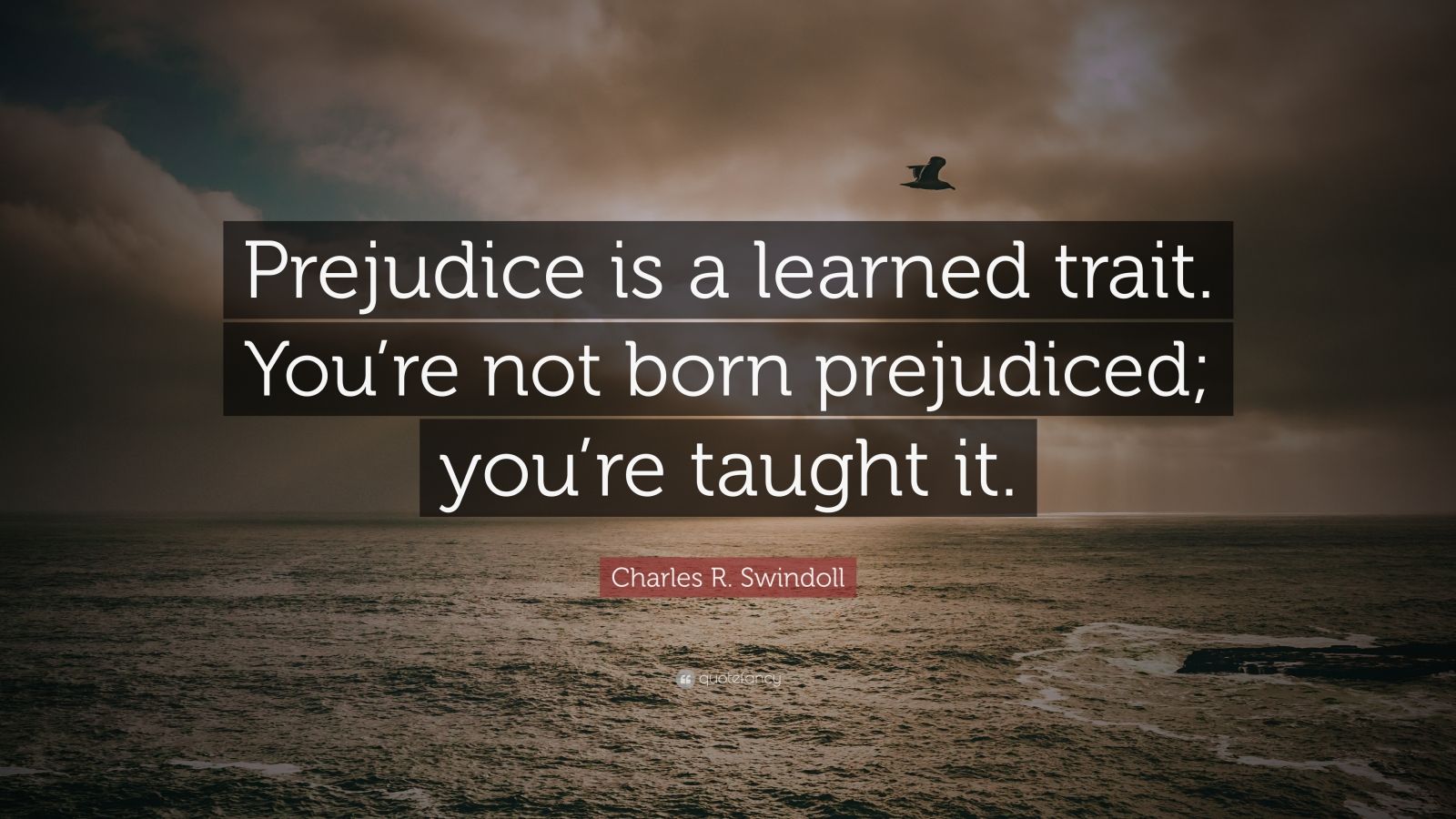 Charles R. Swindoll Quote: “Prejudice is a learned trait. You’re not ...