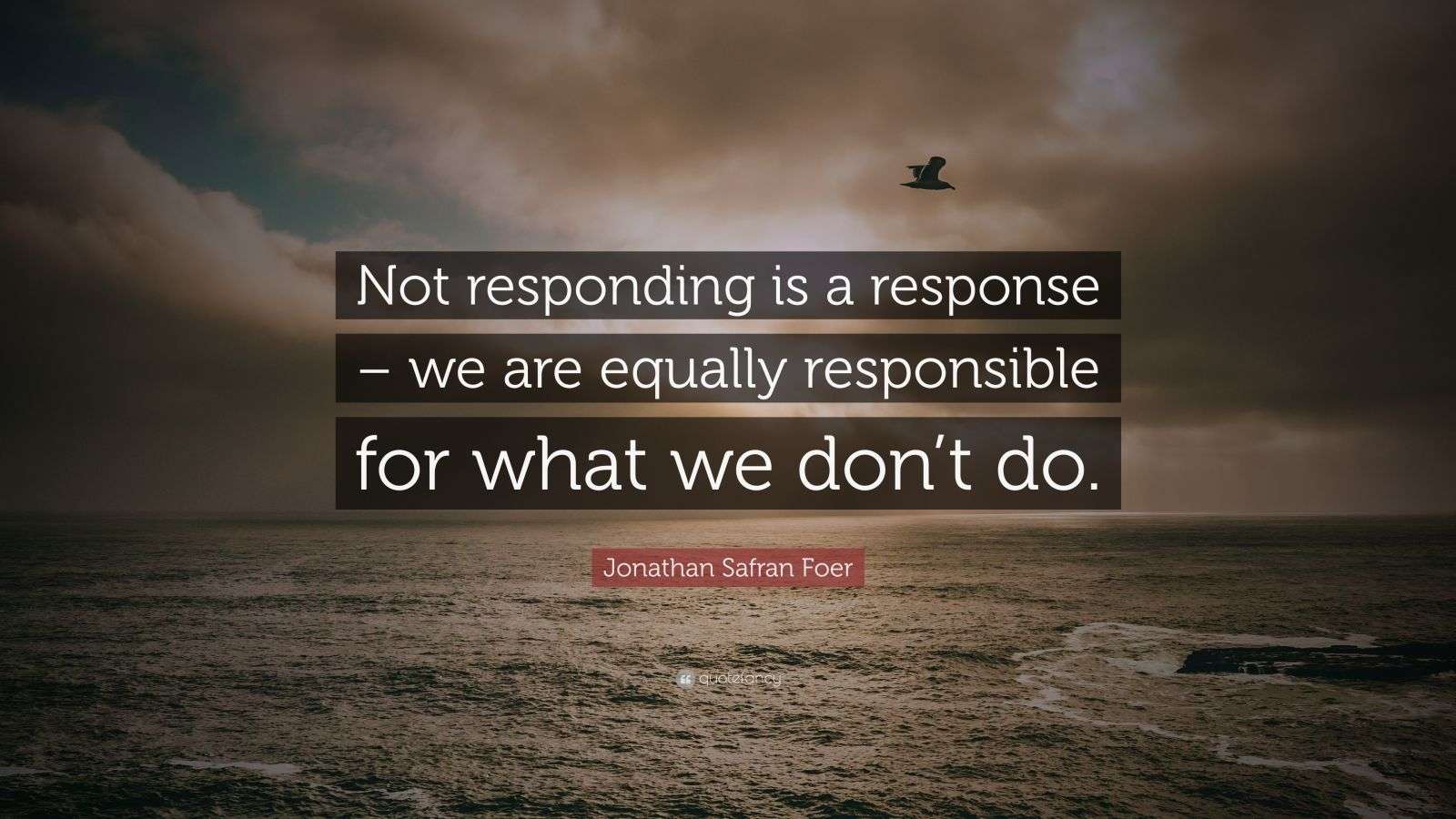 Jonathan Safran Foer Quote: “Not responding is a response – we are ...
