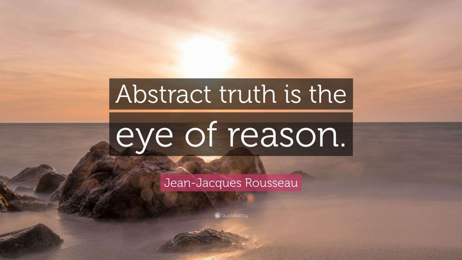 Jean-Jacques Rousseau Quote: “Abstract truth is the eye of reason.” (12 ...