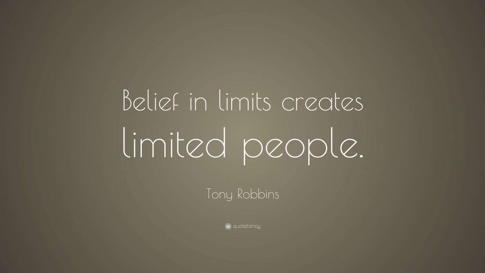 Tony Robbins Quote: “Belief in limits creates limited people.” (12 ...