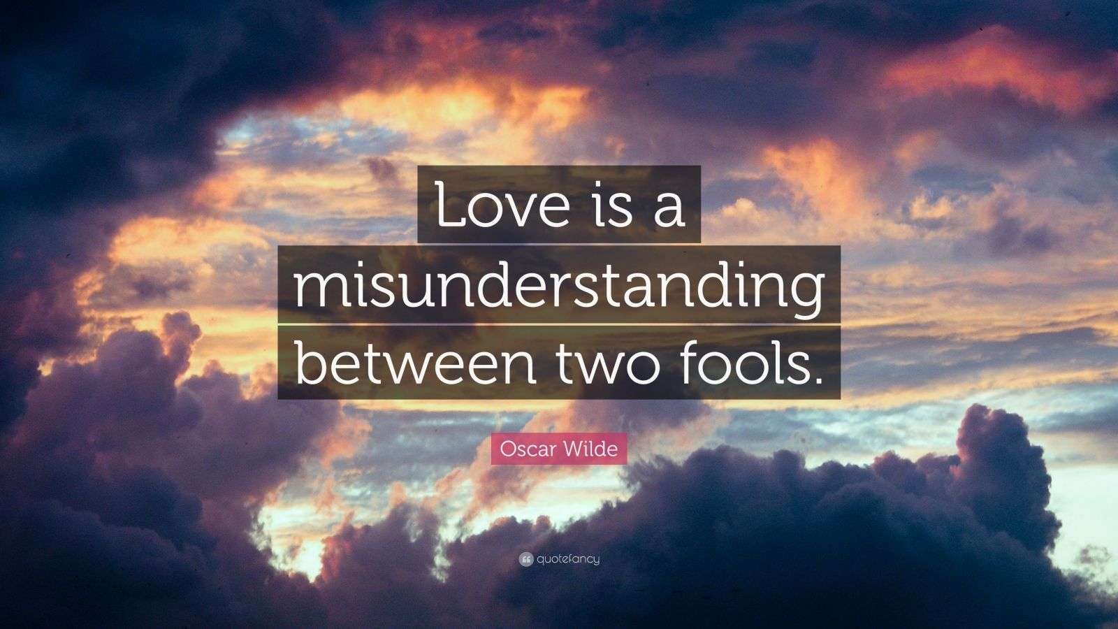 Oscar Wilde Quote: “Love is a misunderstanding between two fools.” (12 ...