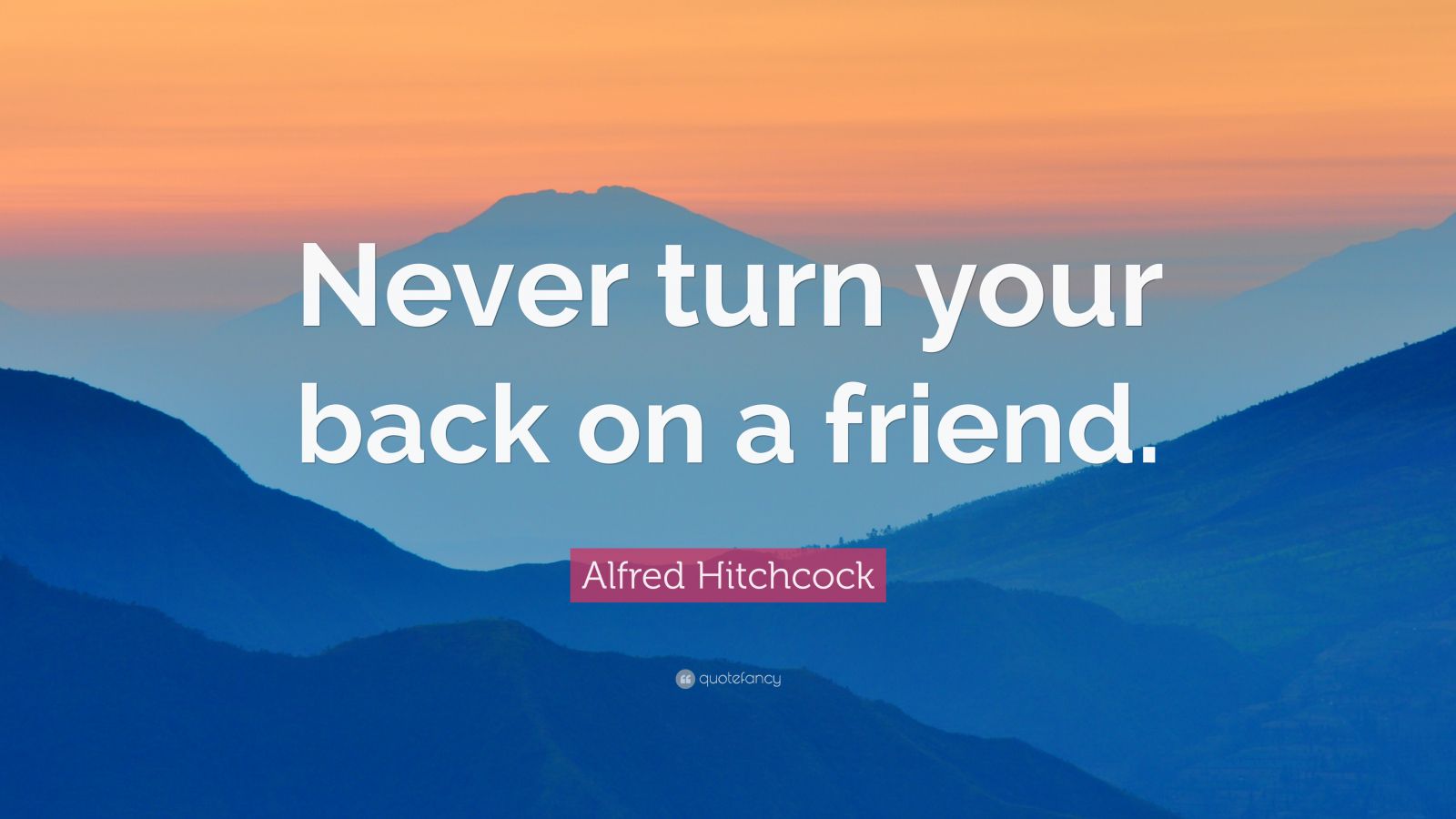 Alfred Hitchcock Quote: “Never turn your back on a friend.” (10 ...