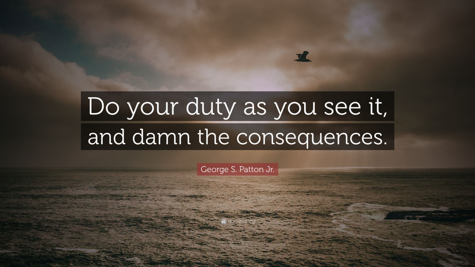George S. Patton Jr. Quote: “Do your duty as you see it, and damn the ...