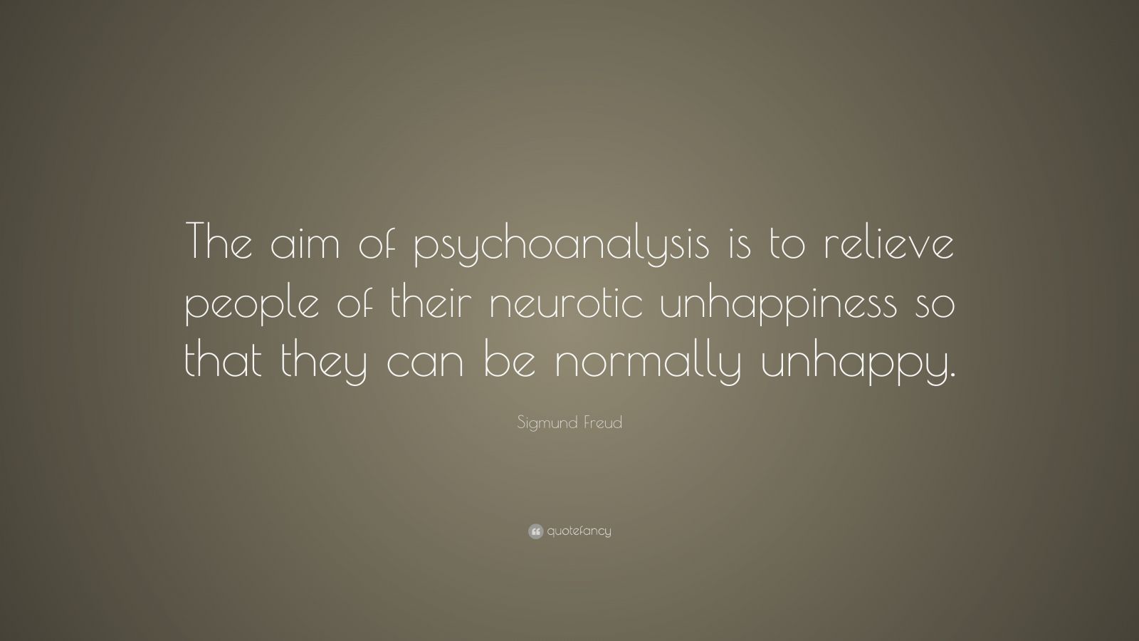 Sigmund Freud Quote: “The aim of psychoanalysis is to relieve people of ...