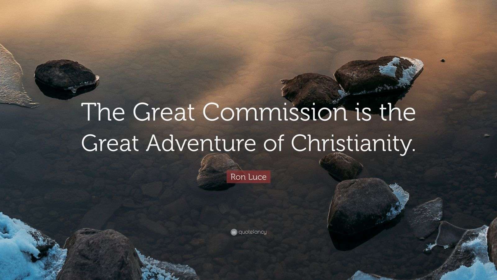 Ron Luce Quote: “The Great Commission is the Great Adventure of ...