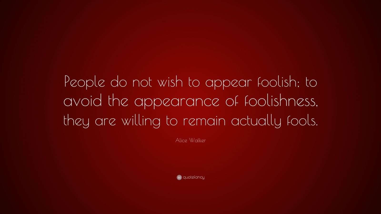 Alice Walker Quote: “People do not wish to appear foolish; to avoid the ...