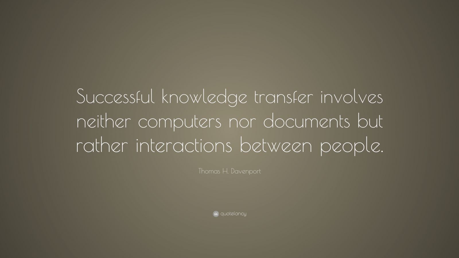 Thomas H. Davenport Quote: “Successful knowledge transfer involves ...