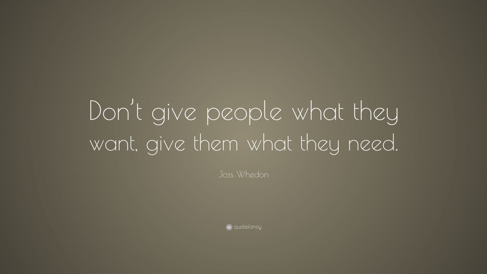 Joss Whedon Quote: “Don’t give people what they want, give them what they need.” (9 wallpapers ...