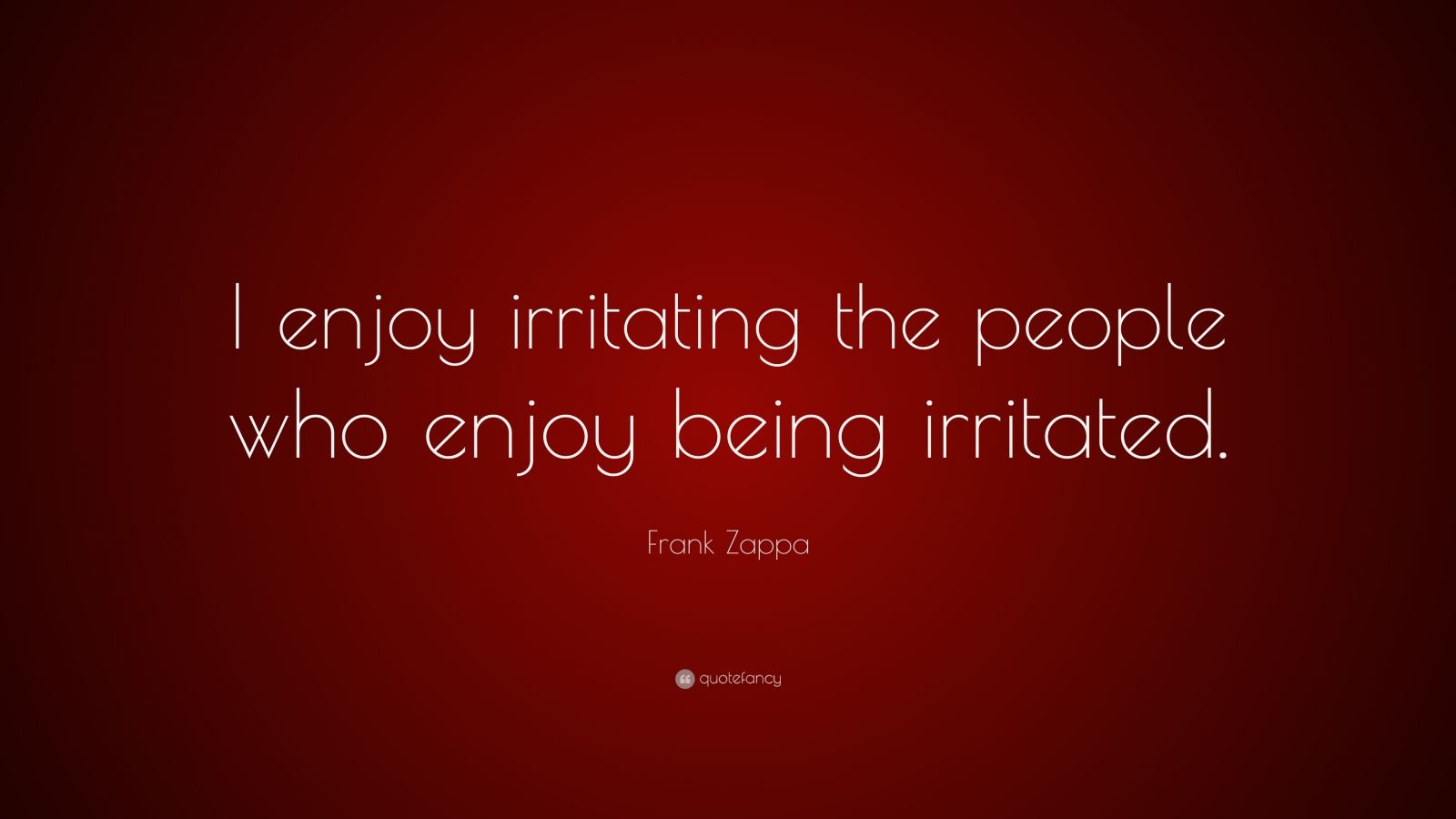 Frank Zappa Quote: “I enjoy irritating the people who enjoy being ...