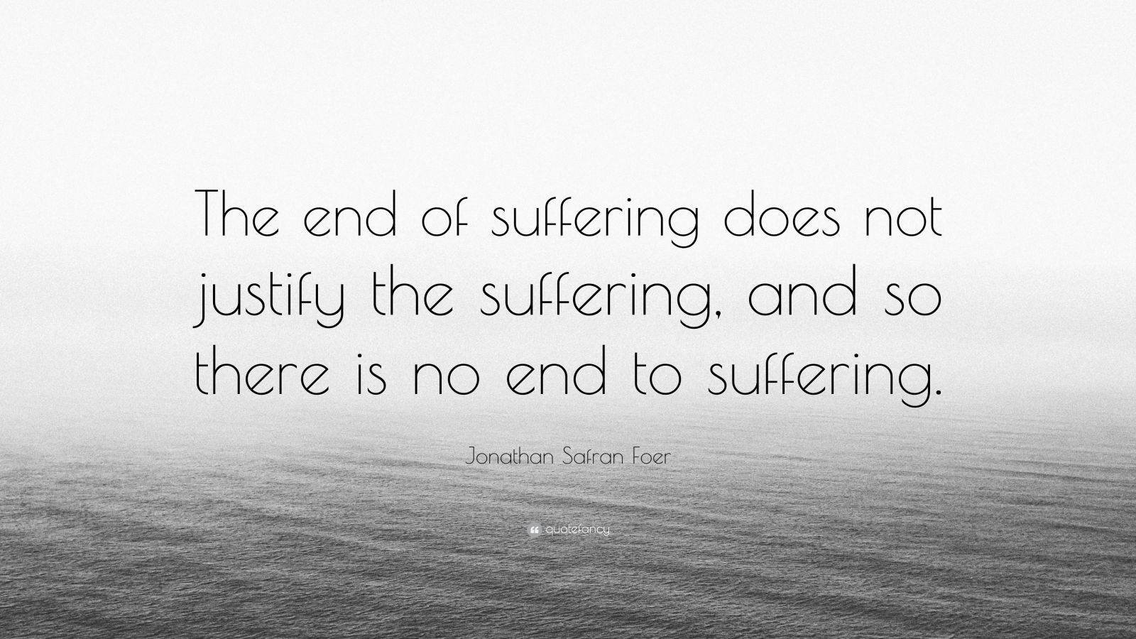 Jonathan Safran Foer Quote: “The end of suffering does not justify the ...