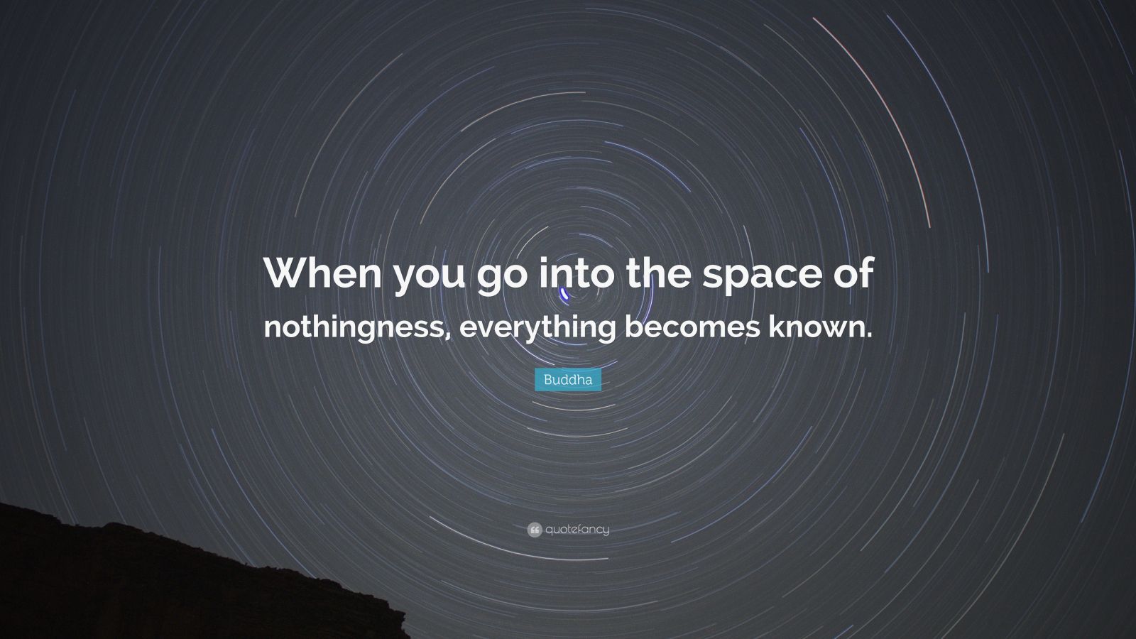 Buddha Quote: “When you go into the space of nothingness, everything ...