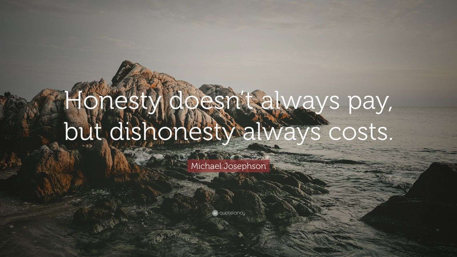 Michael Josephson Quote: “Honesty doesn’t always pay, but dishonesty ...
